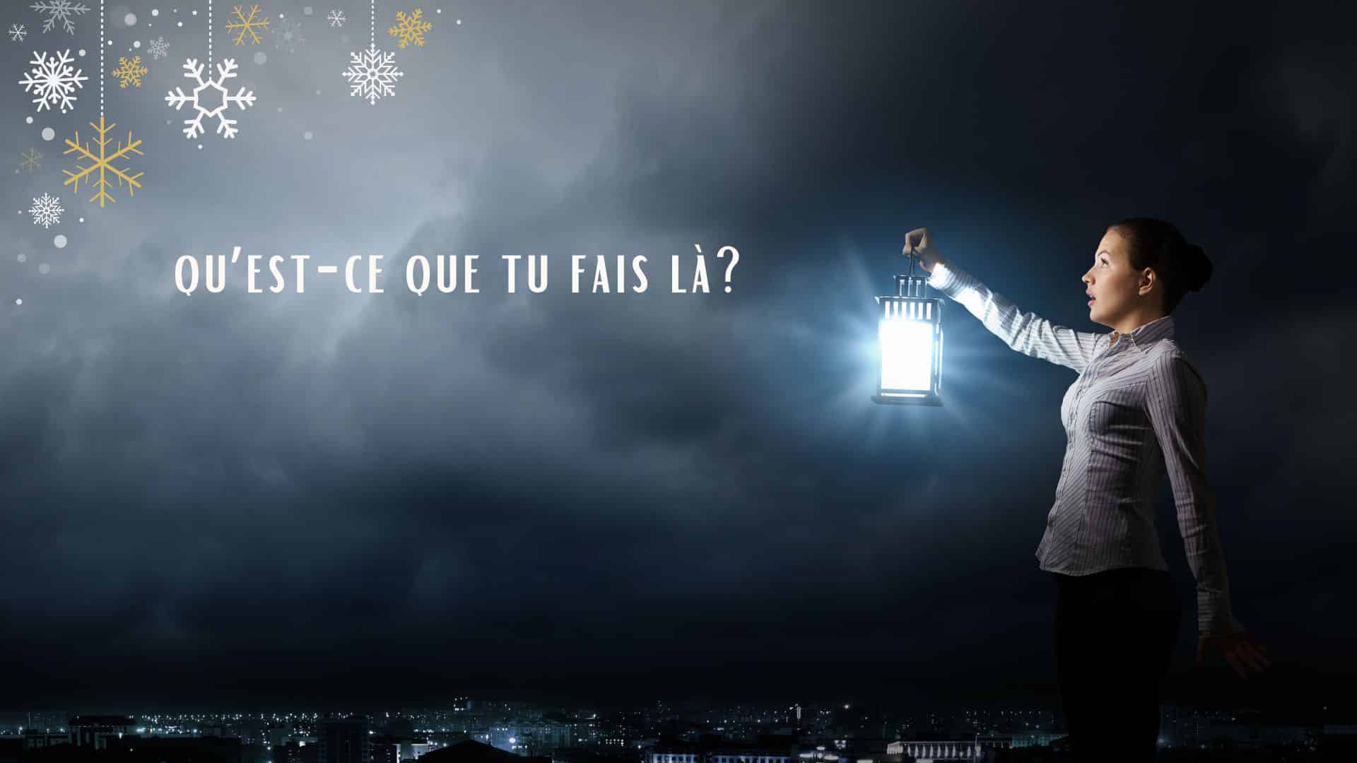 Qu’est-ce que tu fais là?